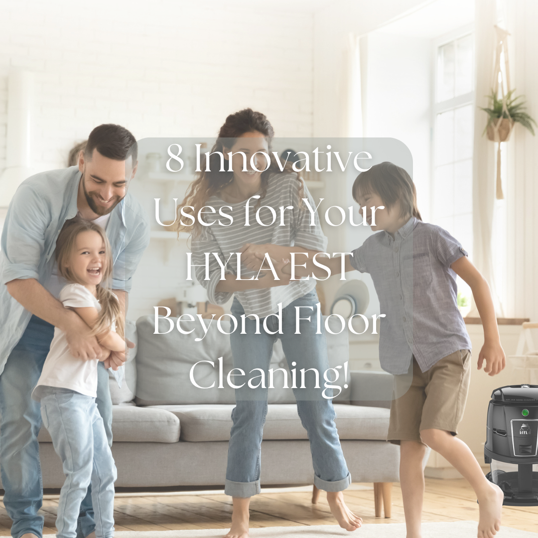 8 Innovative Uses for Your HYLA EST Beyond Floor Cleaning! – HYLA North ...